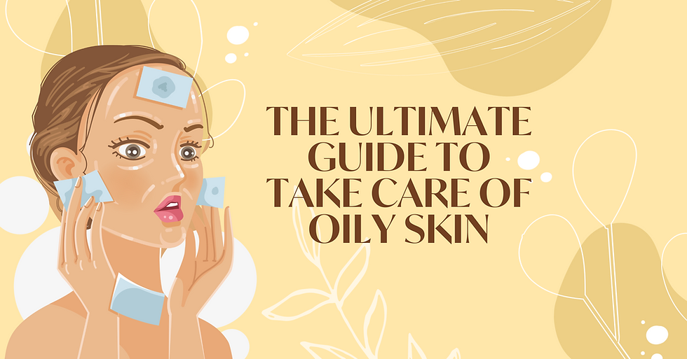 The Ultimate Guide To Take Care Of Oily Skin